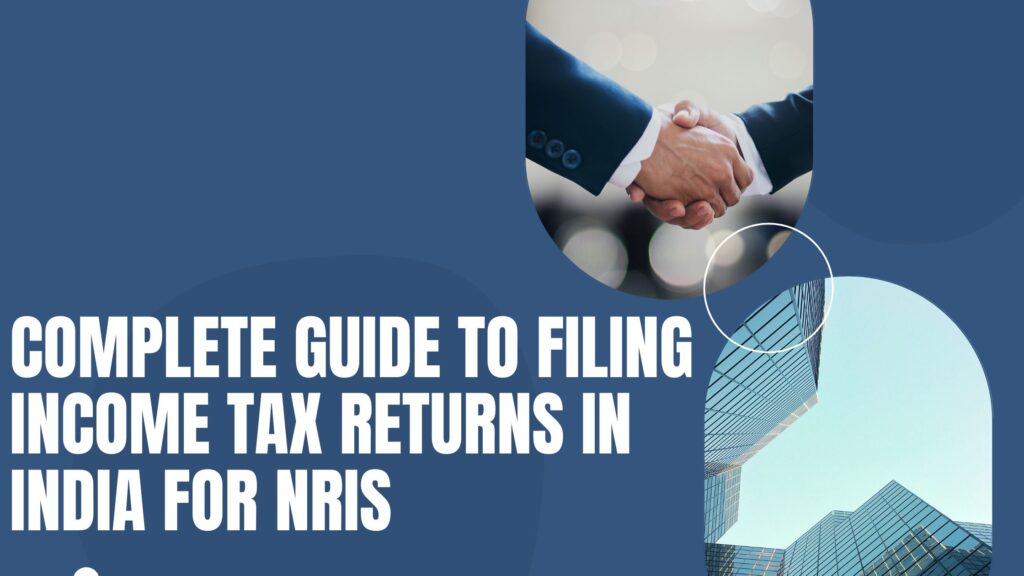 Complete Guide To Filing Income Tax Returns In India For NRIs