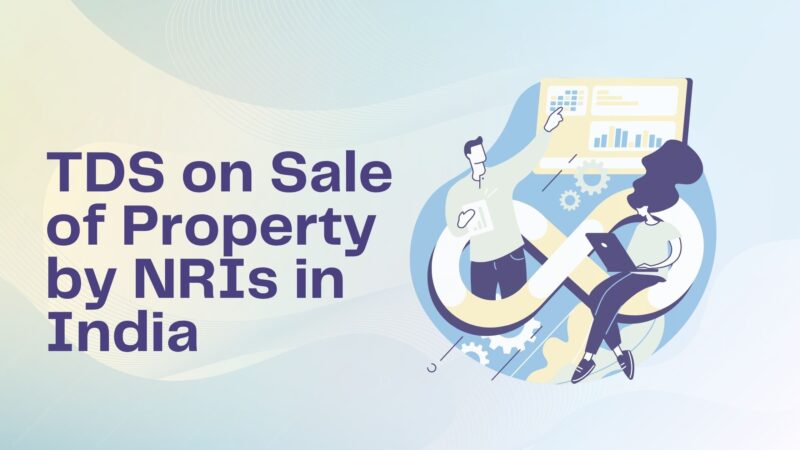 Easy guide on TDS on Sale of Property by NRIs in India