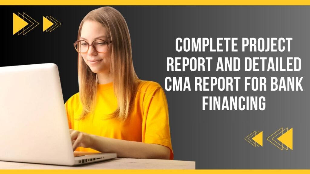 Complete Project Report and Detailed CMA Report for Bank Financing