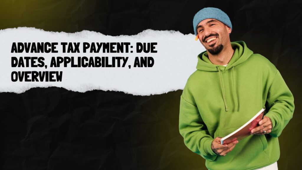 Advance Tax Payment: Due Dates, Applicability, and Overview